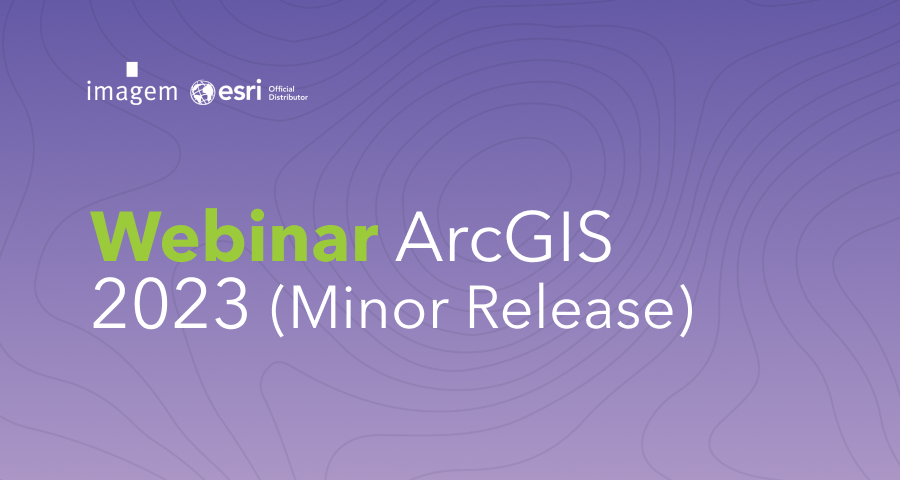 "Webinar ArcGIS 2023 (Minor Release) " | Imagem - Esri Official Distributor